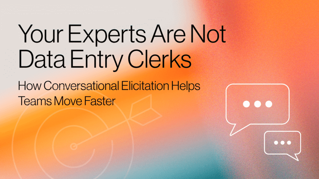 Your Experts Are Not Data Entry Clerks: How Conversational Elicitation ...